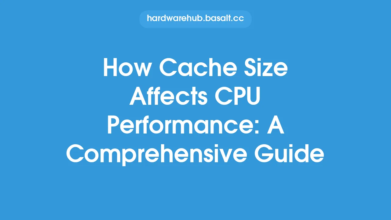 How Cache Size Affects CPU Performance: A Comprehensive Guide | Computer Hardware Hub
