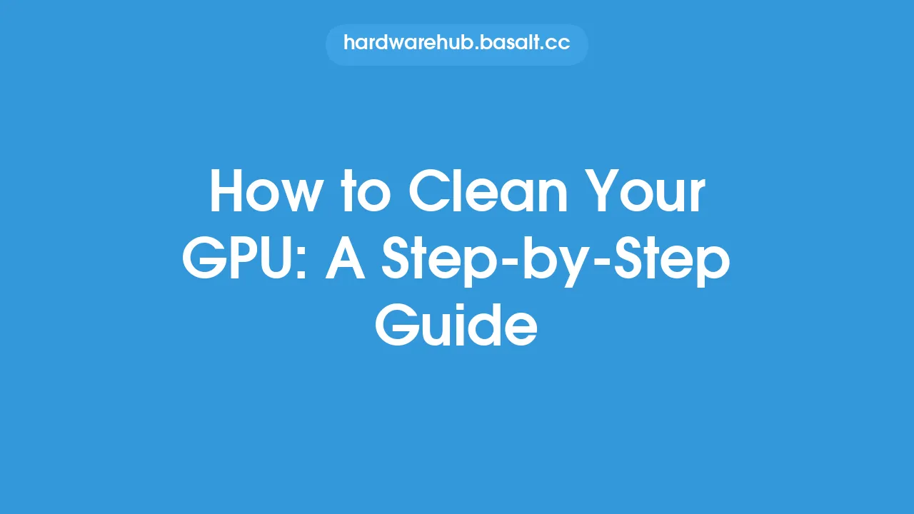 How to Clean Your GPU: A Step-by-Step Guide | Computer Hardware Hub