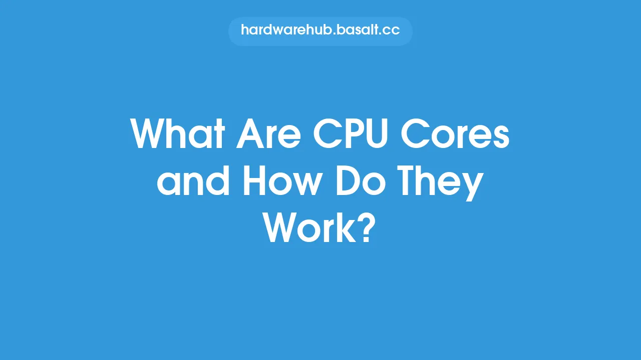 What Are CPU Cores and How Do They Work? | Computer Hardware Hub