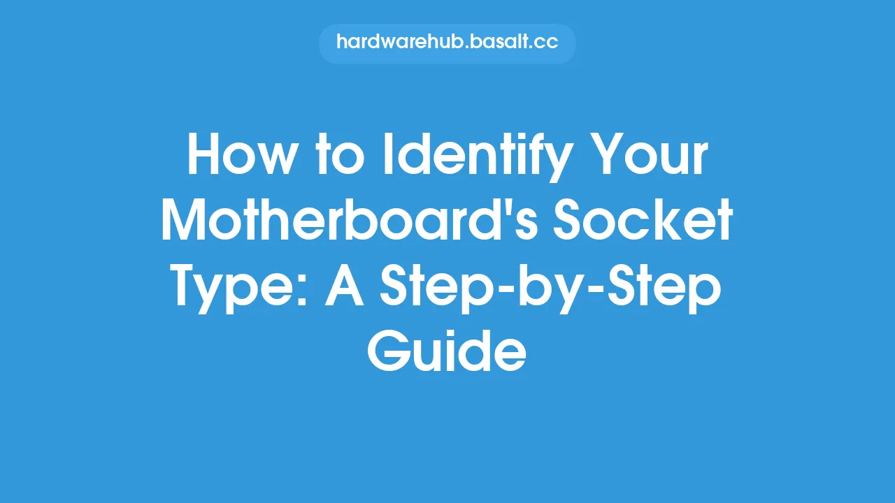 How to Identify Your Motherboard's Socket Type: A Step-by-Step Guide ...