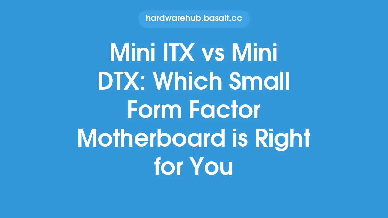 Mini ITX vs Mini DTX: Which Small Form Factor Motherboard is Right for You | Computer Hardware Hub