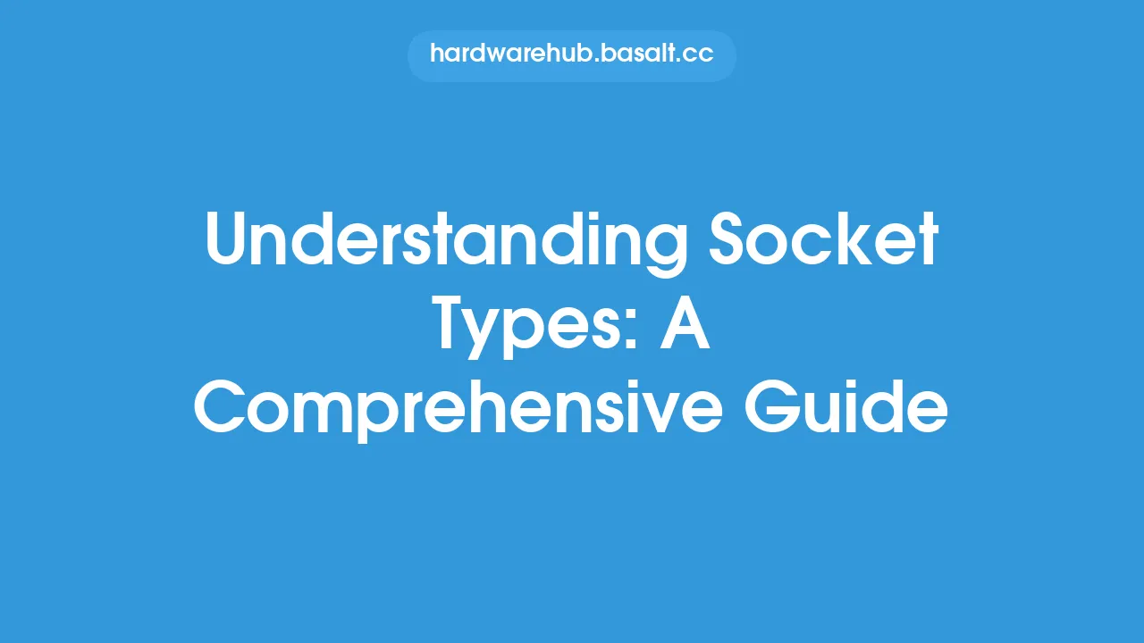 Understanding Socket Types: A Comprehensive Guide | Computer Hardware Hub